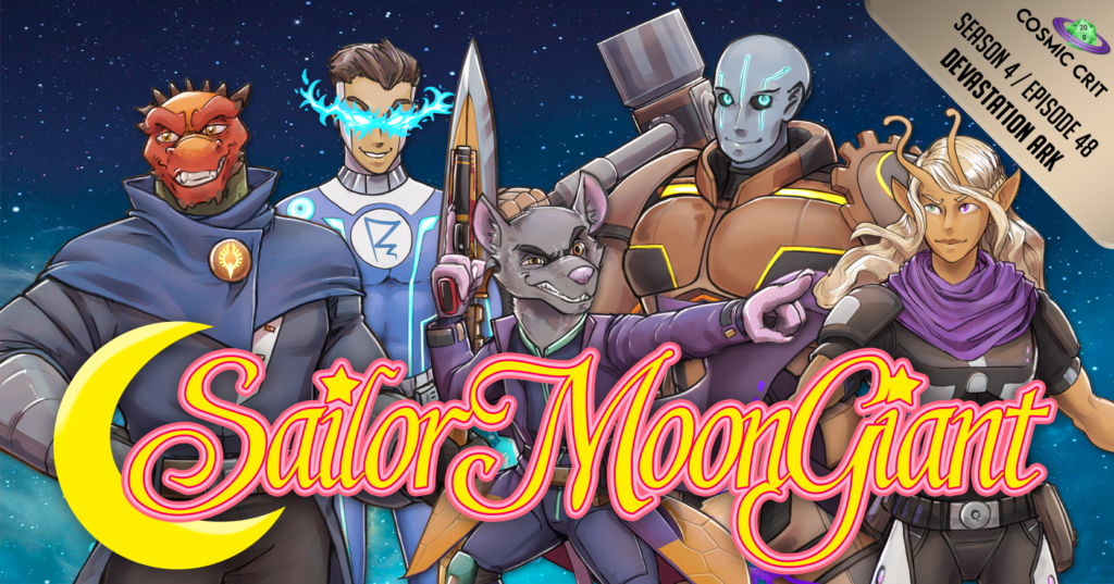 S4 | 247: Sailor Moon Giant - Cosmic Crit: A Starfinder Actual Play Podcast